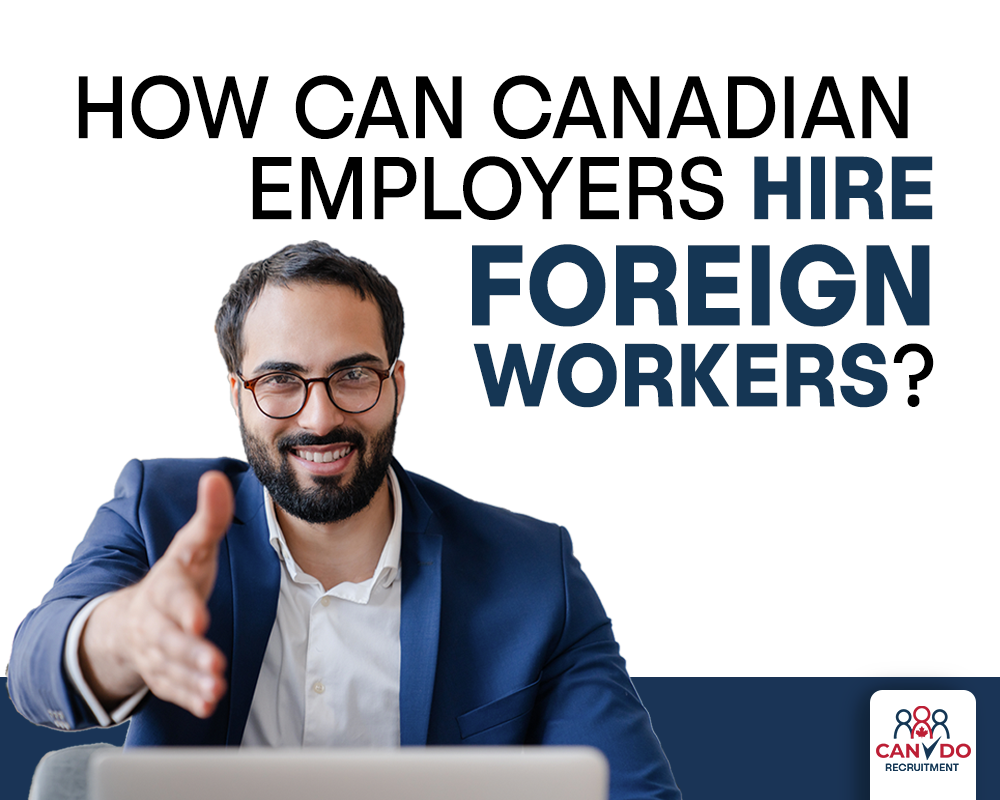 How Hiring Foreign Workers is Helping Canadian Companies.